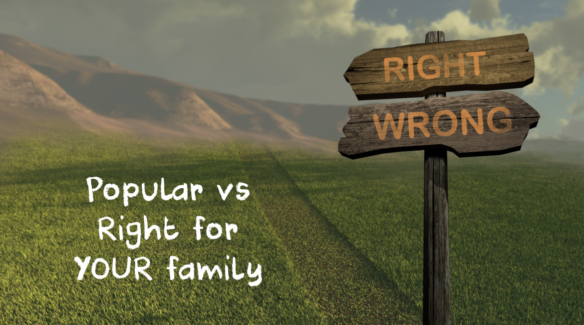 Popular vs Right for your family. Use this peer pressure to your advantage.